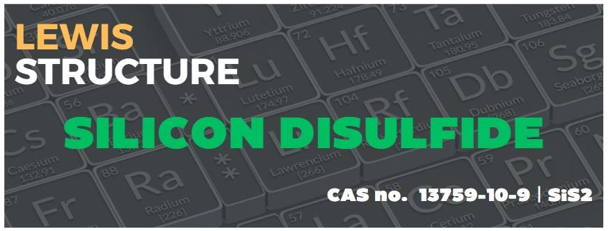 What is the Lewis Structure of Silicon Disulfide? What is the Lewis Structure of Silicon Disulfide?